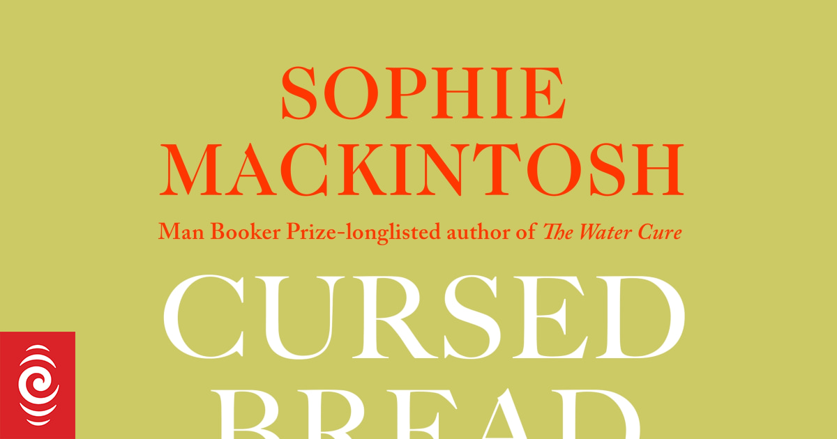 Book review: Cursed Bread by Sophie Mackintosh | RNZ