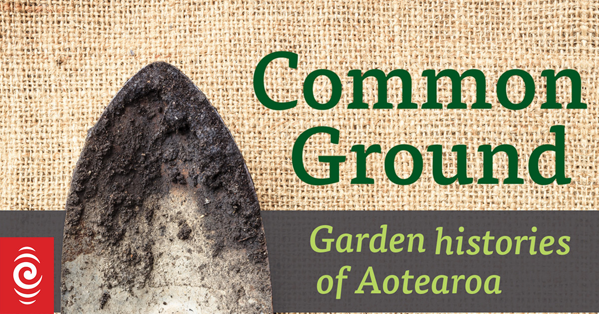 Common Ground - garden histories of Aotearoa | RNZ