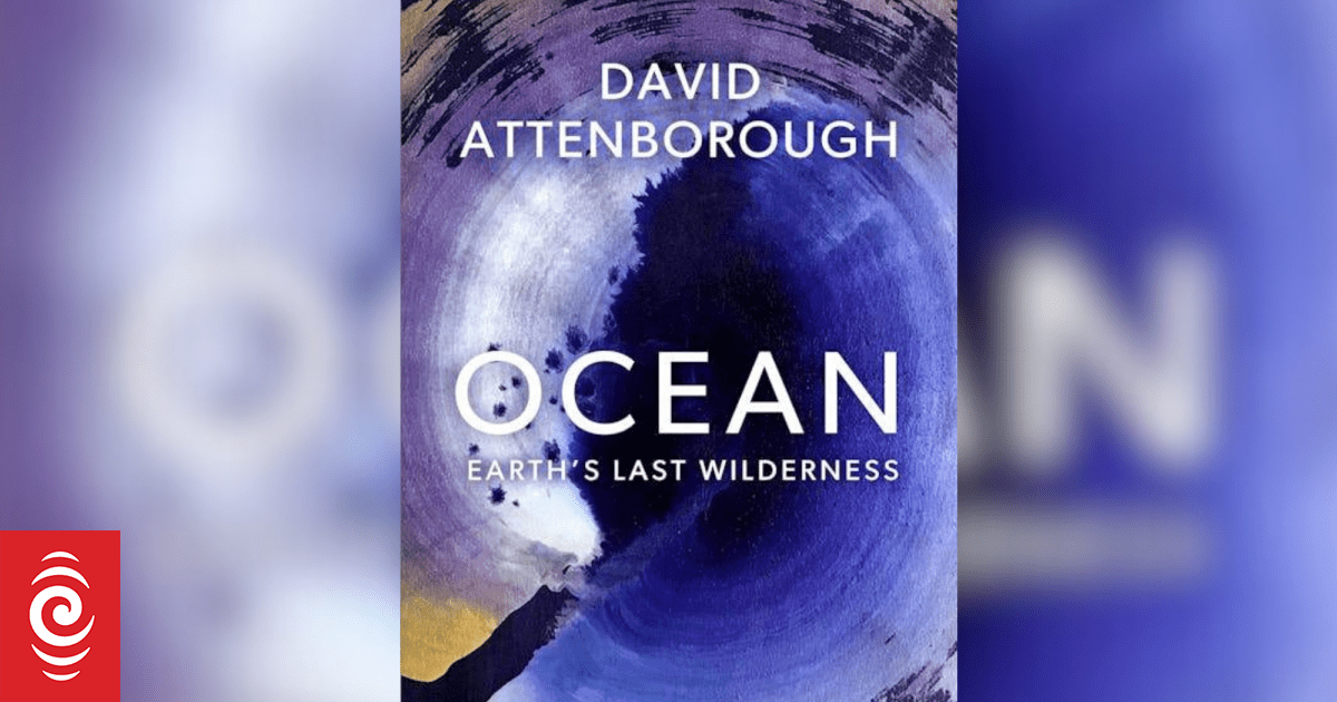 Book review: Ocean: Earth's Last Wilderness by Sir David | RNZ