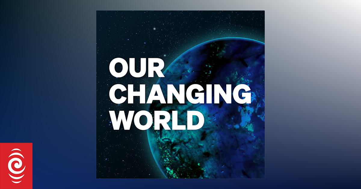 Our Changing World podcast | RNZ