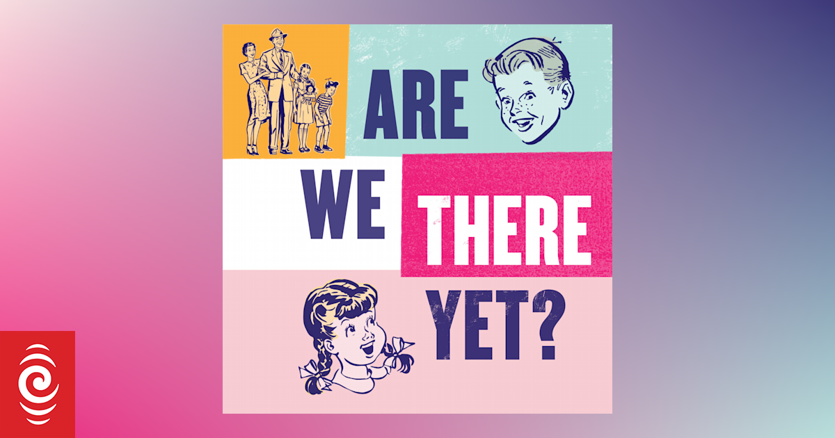 Are We There Yet? podcast | RNZ