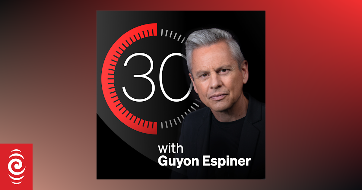30 with Guyon Espiner podcast | RNZ